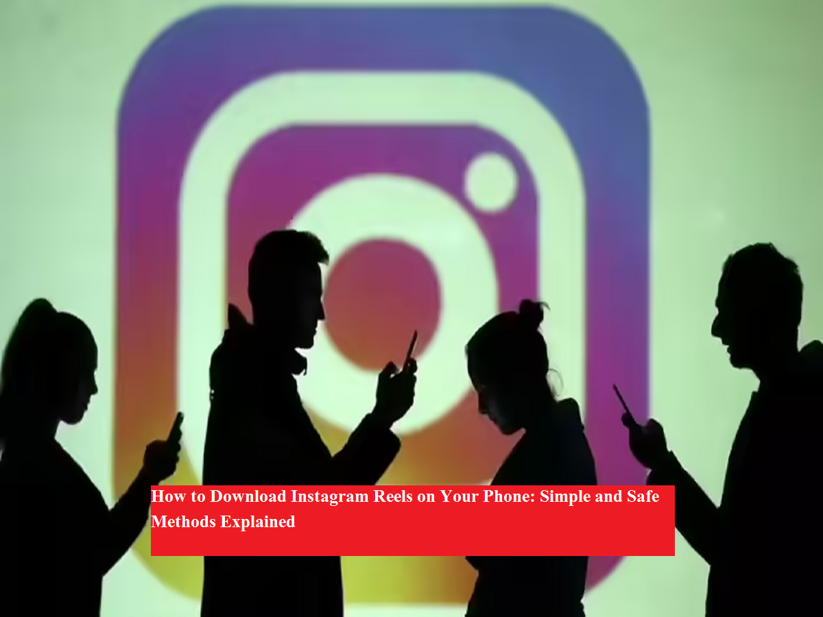 How to Download Instagram Reels on Your Phone: Simple and Safe Methods ...