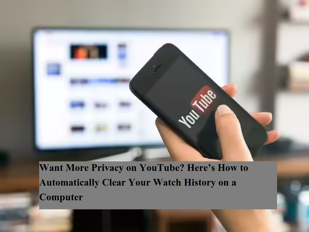 Want More Privacy on YouTube? Here’s How to Automatically Clear Your ...